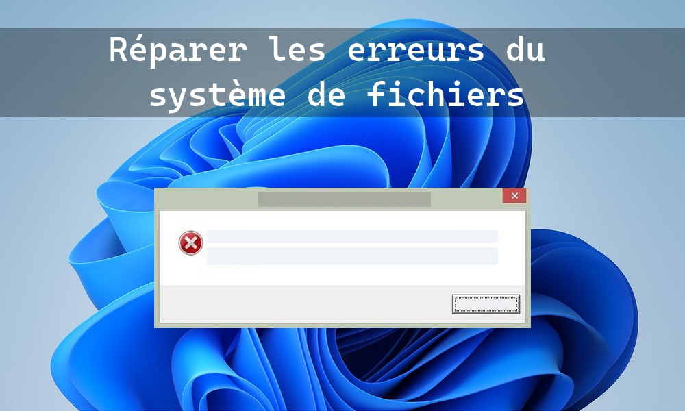 Réparer les erreurs du système de fichiers dans Windows 11 Réparer les erreurs du système de fichiers dans Windows 11