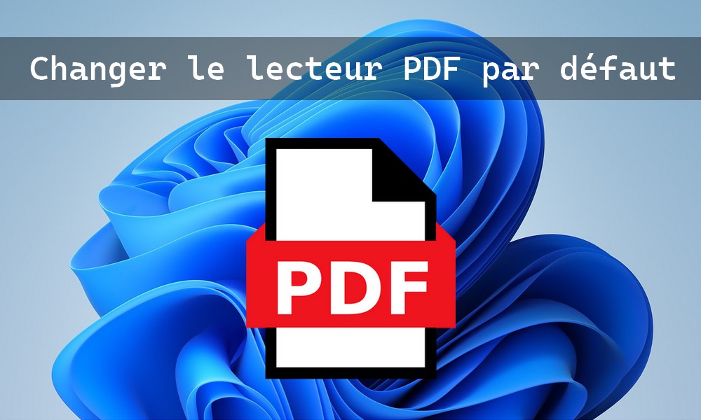 Commment changer le lecteur PDF par défaut dans Windows 11